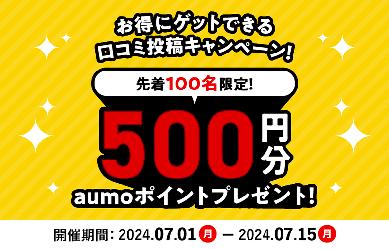 【終了】【2024/7/1～7/15】先着100名限定！お得に500円分ゲットできる口コミ投稿キャンペーン！ | aumo[アウモ]